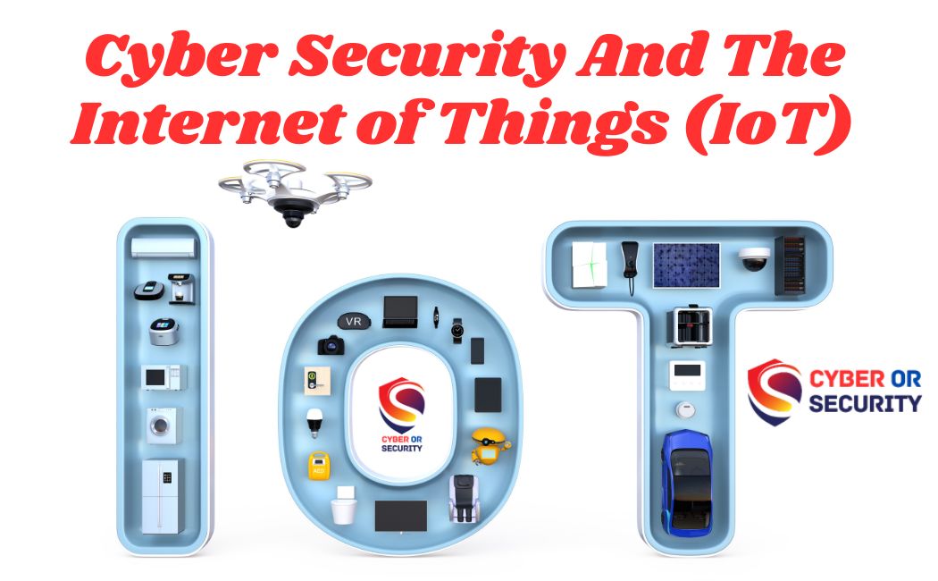 Cyber Security And The Internet Of Things (IoT) What To Do?
